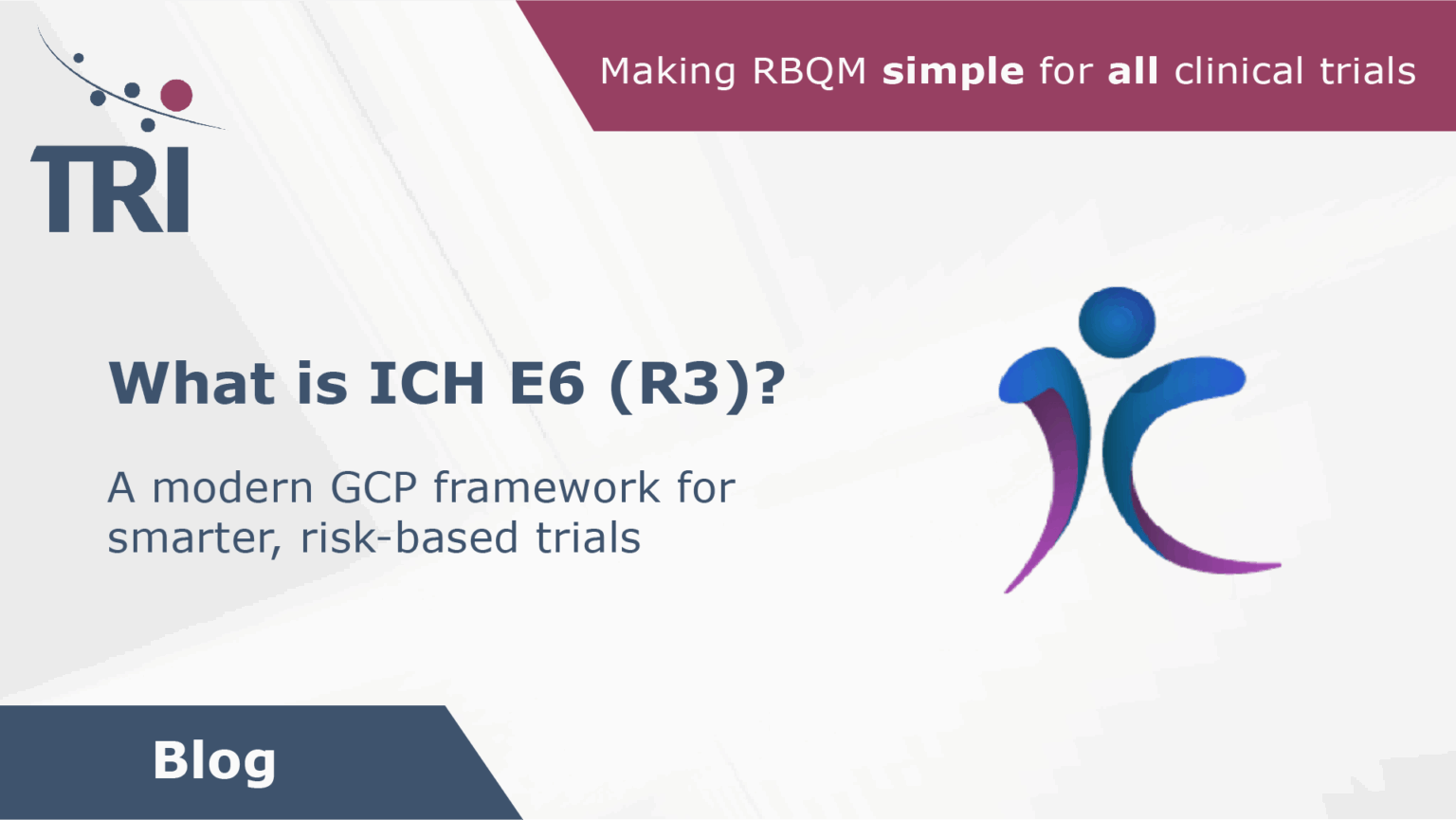What is ICH E6 (R3)? - TRI